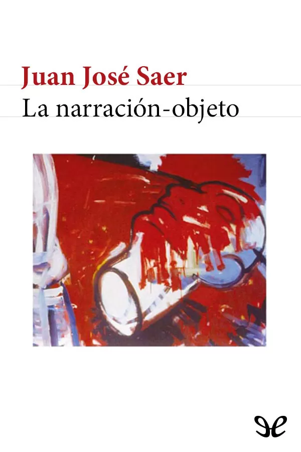 📕 Reseña de La narración-objeto de Juan Jose Saer - PlanetaLibro.net